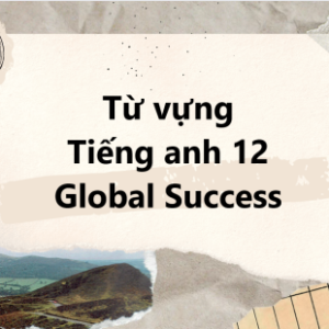 Tổng hợp từ vựng Tiếng anh 12 Global Success đầy đủ nhất - Cộng đồng ...